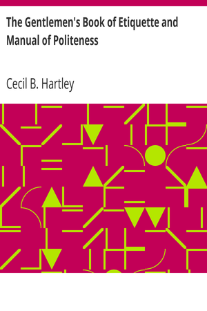 The Gentlemen's Book Of Etiquette And Manual Of Politeness Being A ...